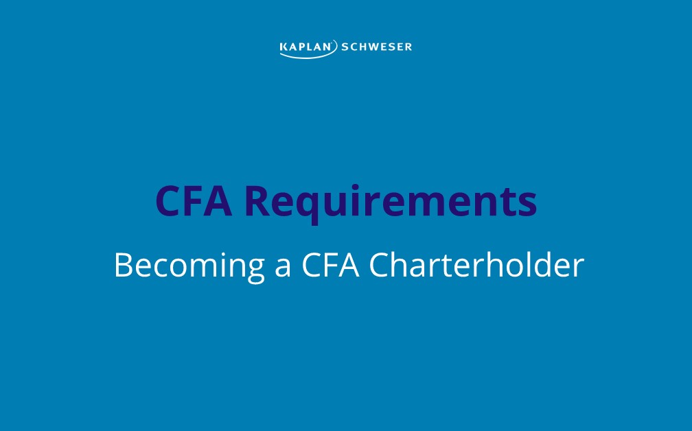 CFA Requirements How To Earn The CFA Charter Kaplan Schweser CFA Requirements How To Earn The CFA Charter Kaplan Schweser